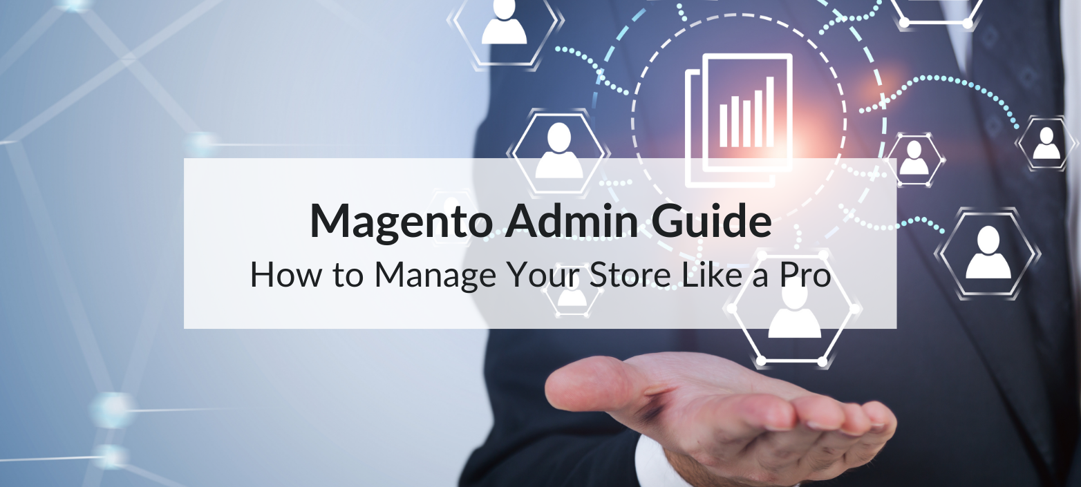 Magento Admin Guide: How to Manage Your Store Like a Pro