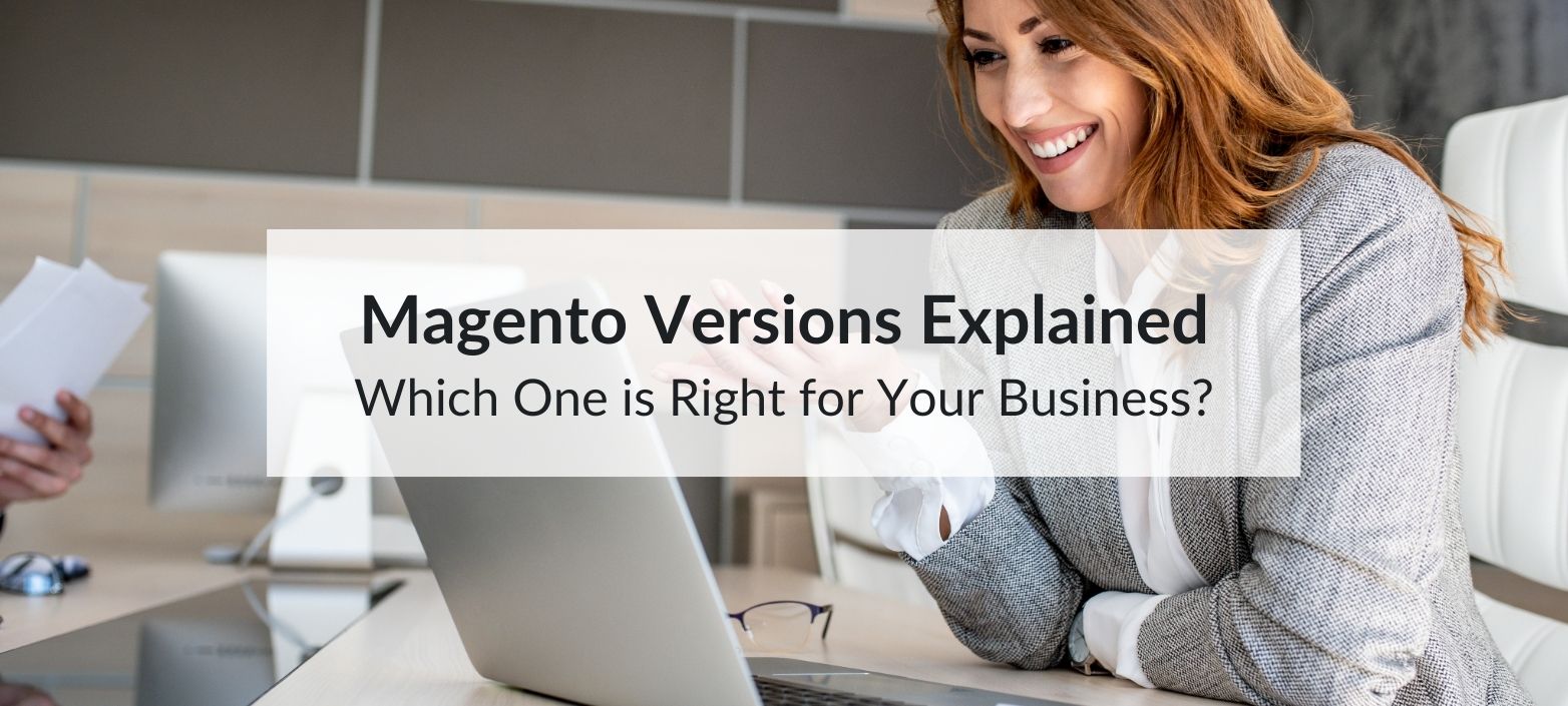 Magento Versions Explained: Which One is Right for Your Business?