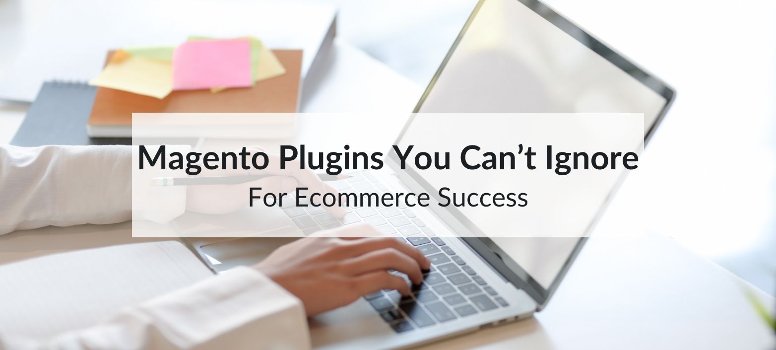 10 Magento Plugins You Can’t Ignore for Ecommerce Success
