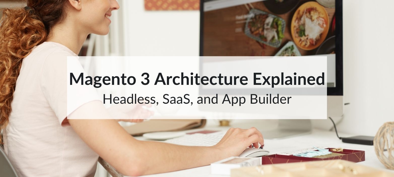 Magento 3 Architecture Explained: Headless, SaaS, and App Builder