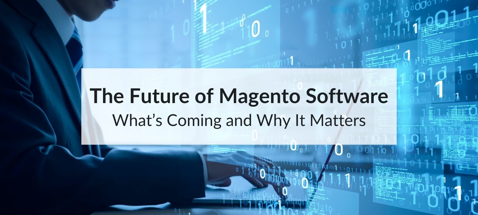 The Future of Magento Software: What’s Coming and Why It Matters
