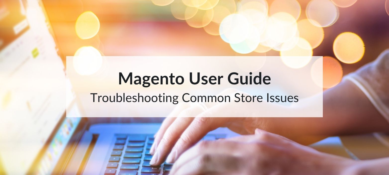 Magento User Guide: Troubleshooting Common Store Issues